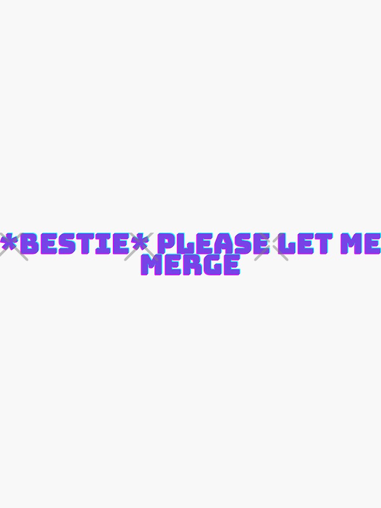 "Bestie Please Let Me Merge | Please Let Me Merge Before I Start Crying ...