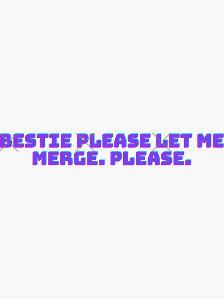 "Bestie Please Let Me Merge | Please Let Me Merge Before I Start Crying ...