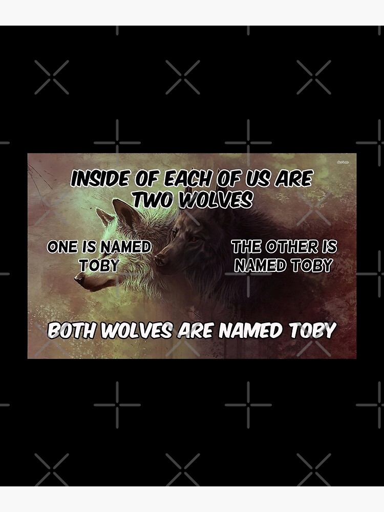 "Inside Of Each Of Us Are Two Wolves One Is Named Toby Funny Meme ...