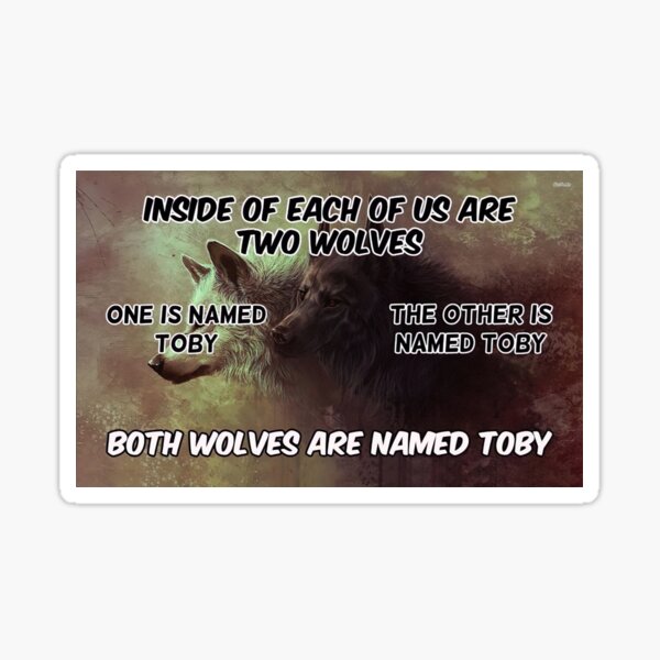 "Inside Of Each Of Us Are Two Wolves One Is Named Toby Funny Meme ...