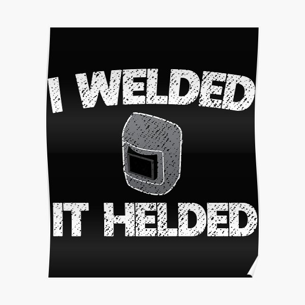 "Funny Welder Design For Welds MIG TIG ARC Stick " Poster for Sale by DirtyMackell | Redbubble