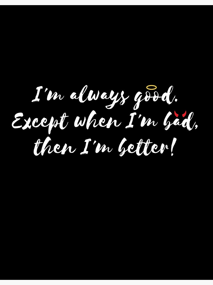 "I'm Always Good Except When I'm Bad｜Slogans｜Funny Slogans" Poster for ...