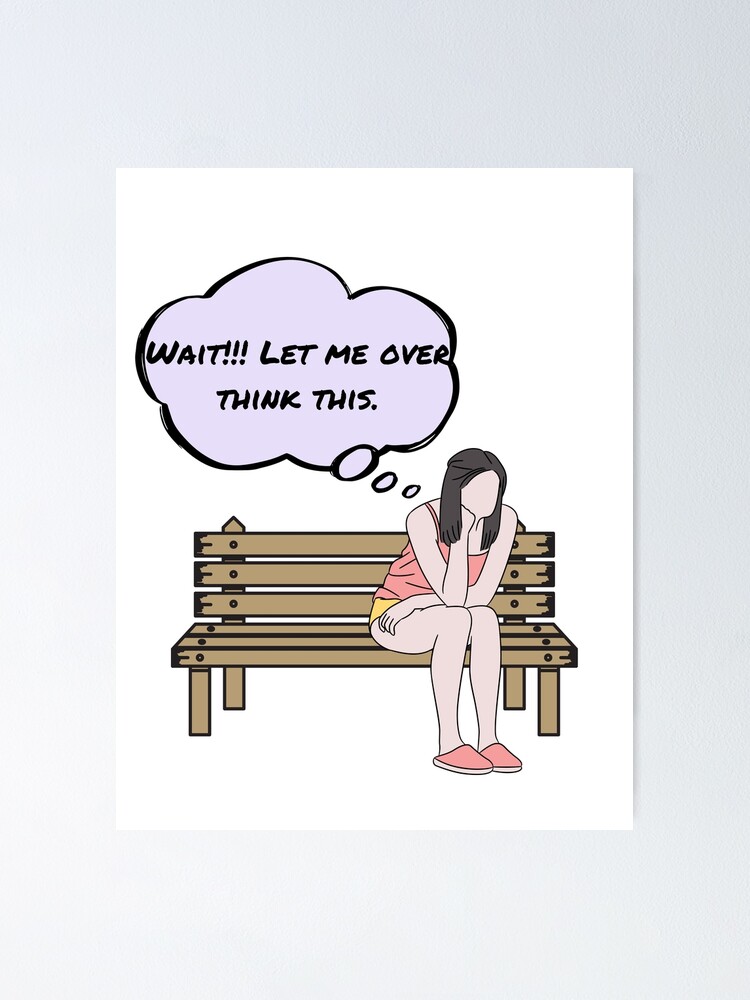 "Thinking girl with "Wait!!! Let me over think this" texted" Poster for ...