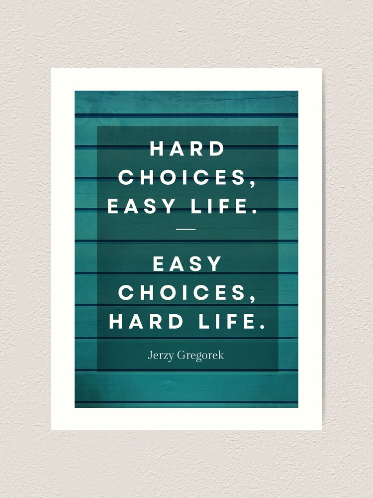 "Hard Choices, Easy Life. Easy Choices, Hard Life. Motivational Poster ...