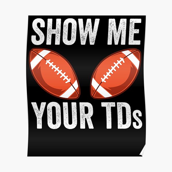 "Show Me Your TDs" Poster for Sale by Tastyle | Redbubble