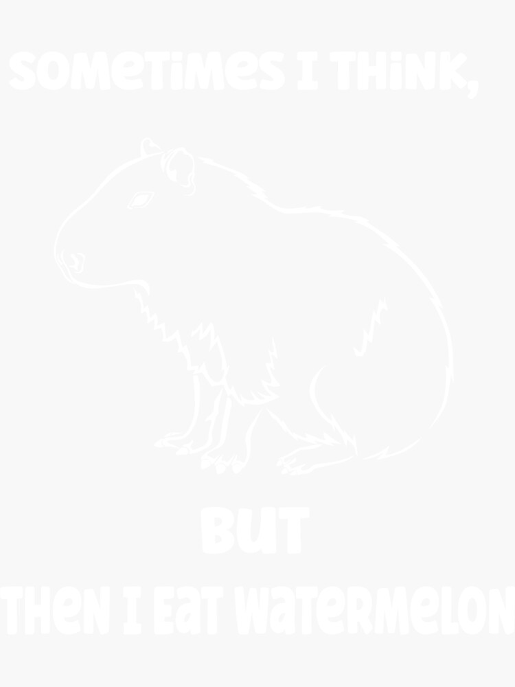 "Capybara Sometimes I Think, But Then I Eat Watermelon" Sticker for ...
