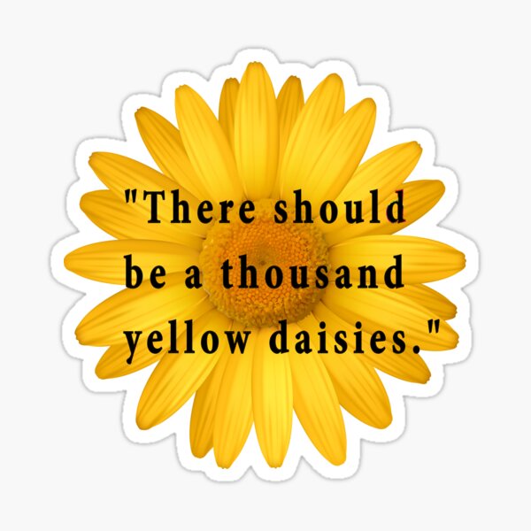 "There Should Be One Thousand Yellow Daisies " Sticker by Suzeology ...