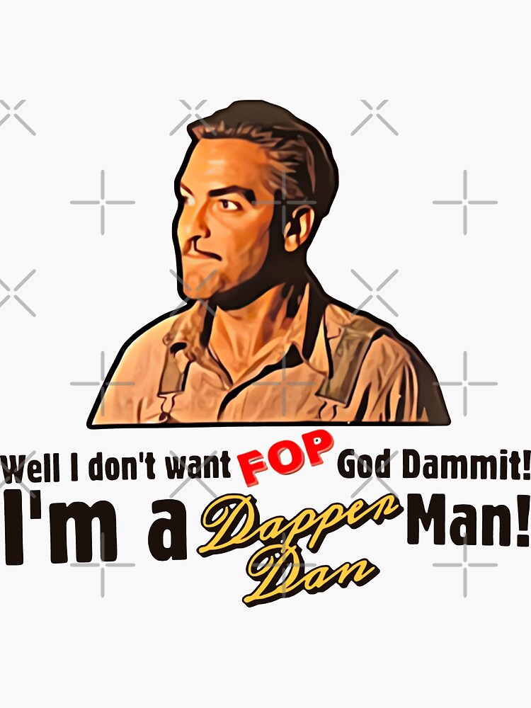 "o brother where thou art well i dont want fop i'm a dapper dan man ...