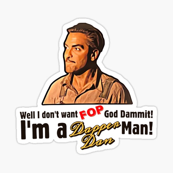 "o brother where thou art well i dont want fop i'm a dapper dan man ...