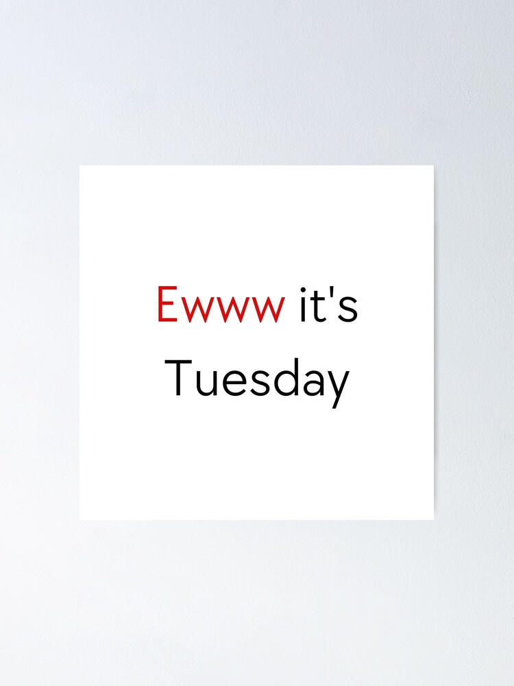 "Ewww it's Tuesday - minimalistic funny quotes" Poster for Sale by ...