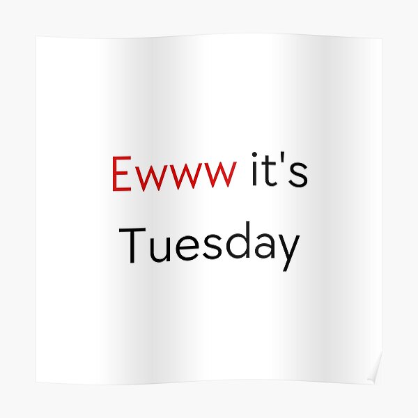 "Ewww it's Tuesday - minimalistic funny quotes" Poster for Sale by ...