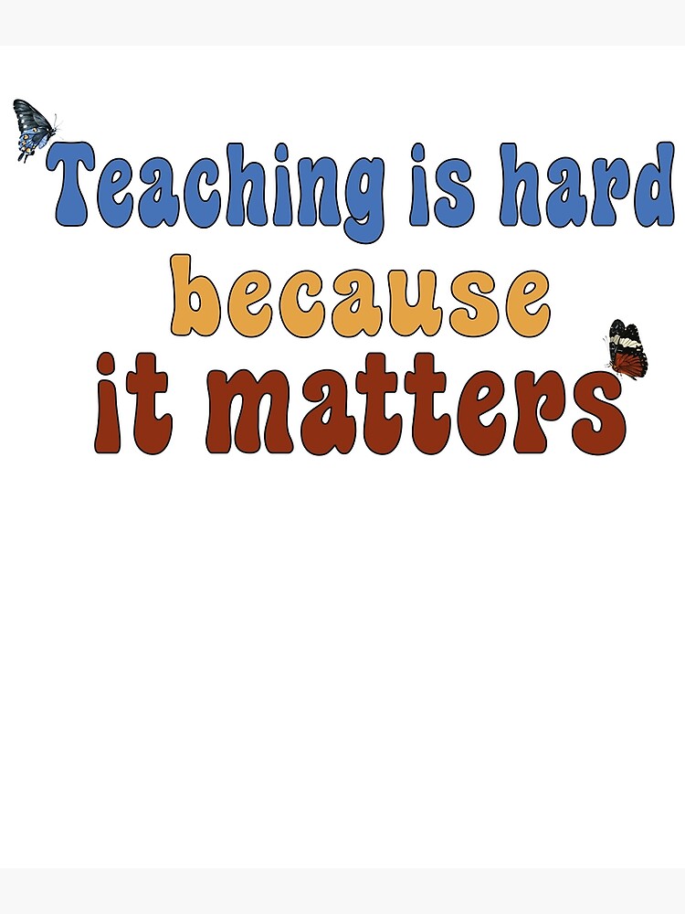"Teaching Is Hard Because It Matters , teacher funny quote saying ...