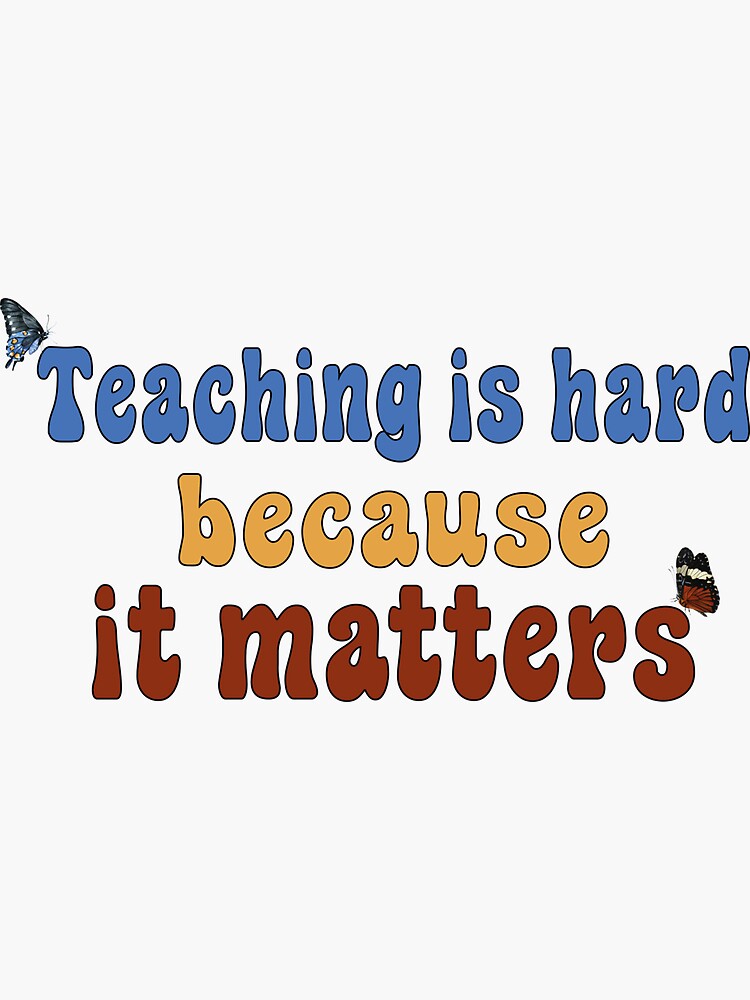 "Teaching Is Hard Because It Matters , teacher funny quote saying ...