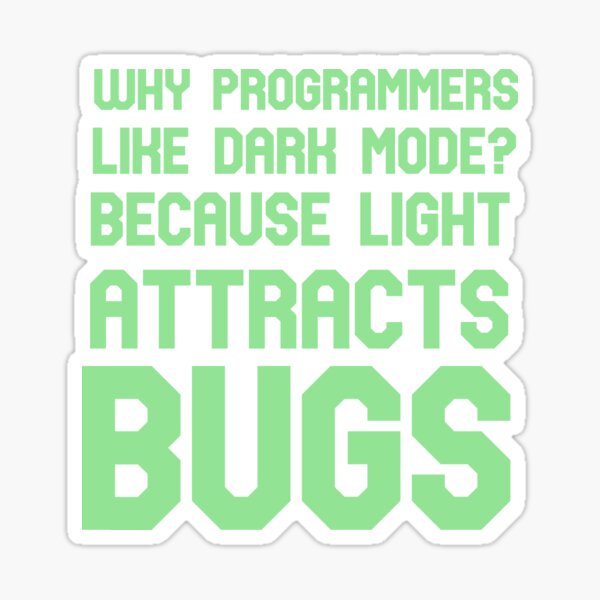 "Programming Joke - Why Programmers Perfer Dark Mode Light Attracs Bugs" Sticker for Sale by ...