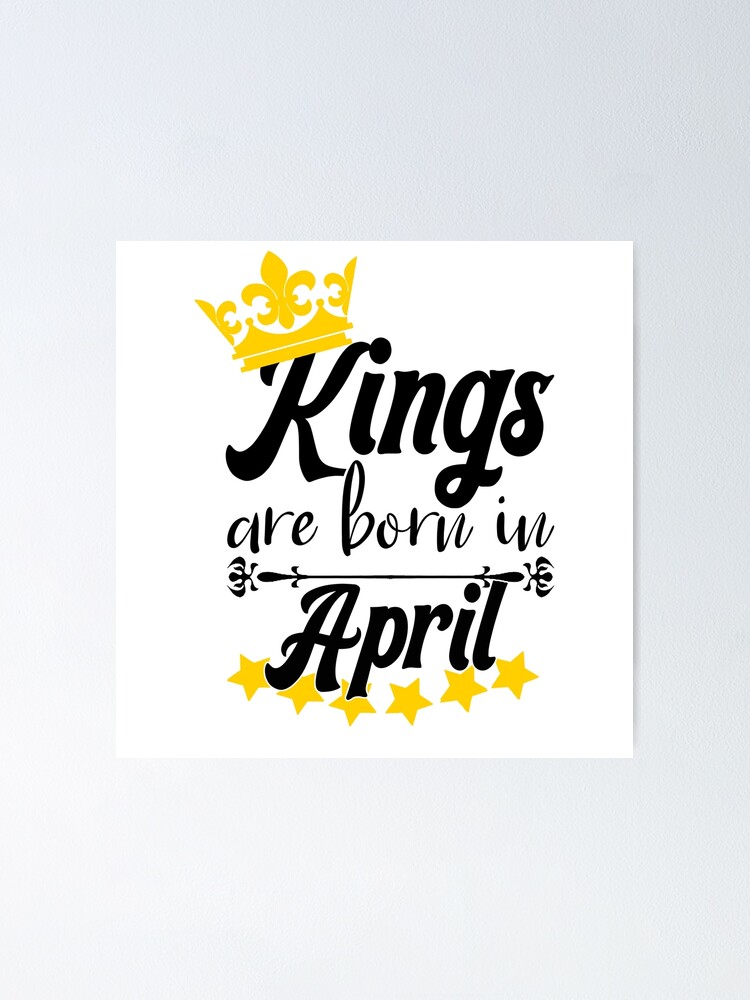 "Kings Are Born In April" Poster for Sale by Bigilyy | Redbubble