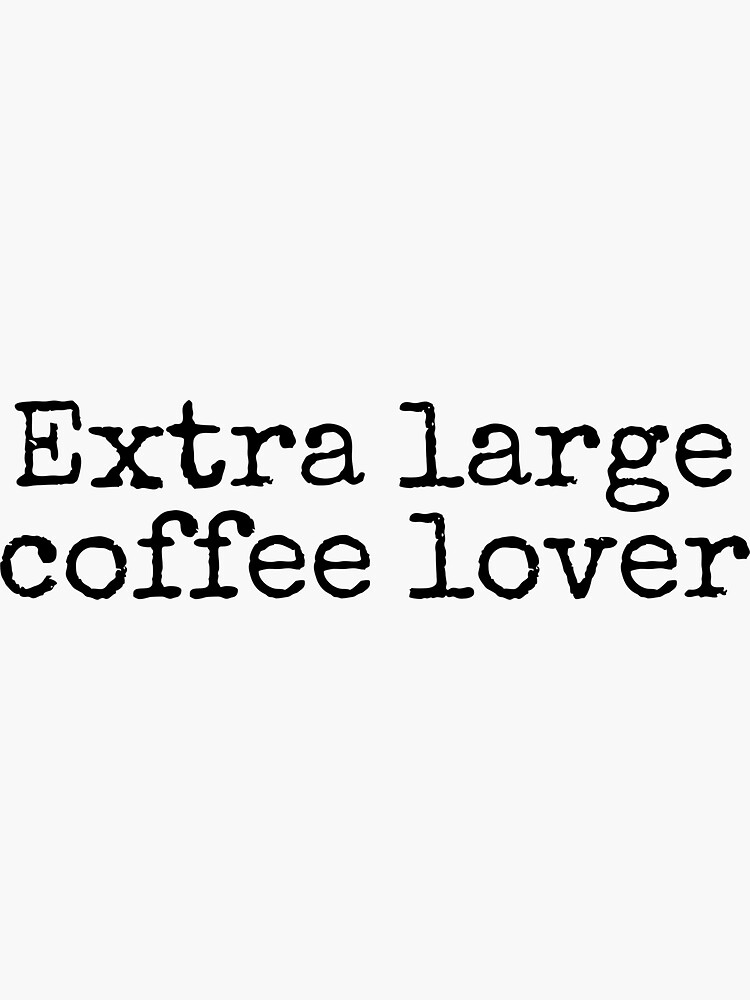 "Extra Large Coffee Lover - Coffee Quotes" Sticker for Sale by ...