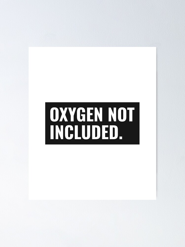 "Oxygen not included" Poster for Sale by FFTPrints | Redbubble