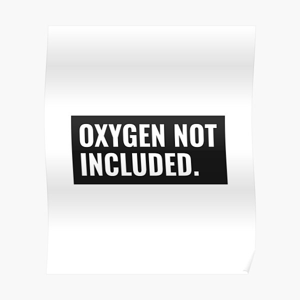 "Oxygen not included" Poster for Sale by FFTPrints | Redbubble