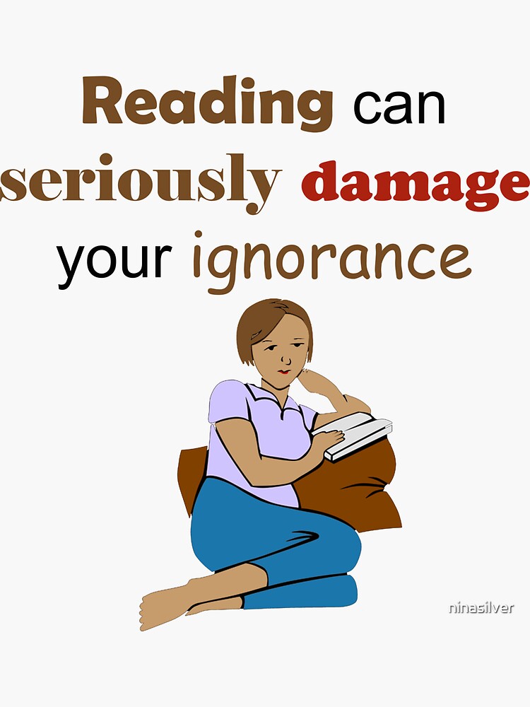 "Reading Can Seriously Damage Your Ignorance" Sticker for Sale by ninasilver | Redbubble