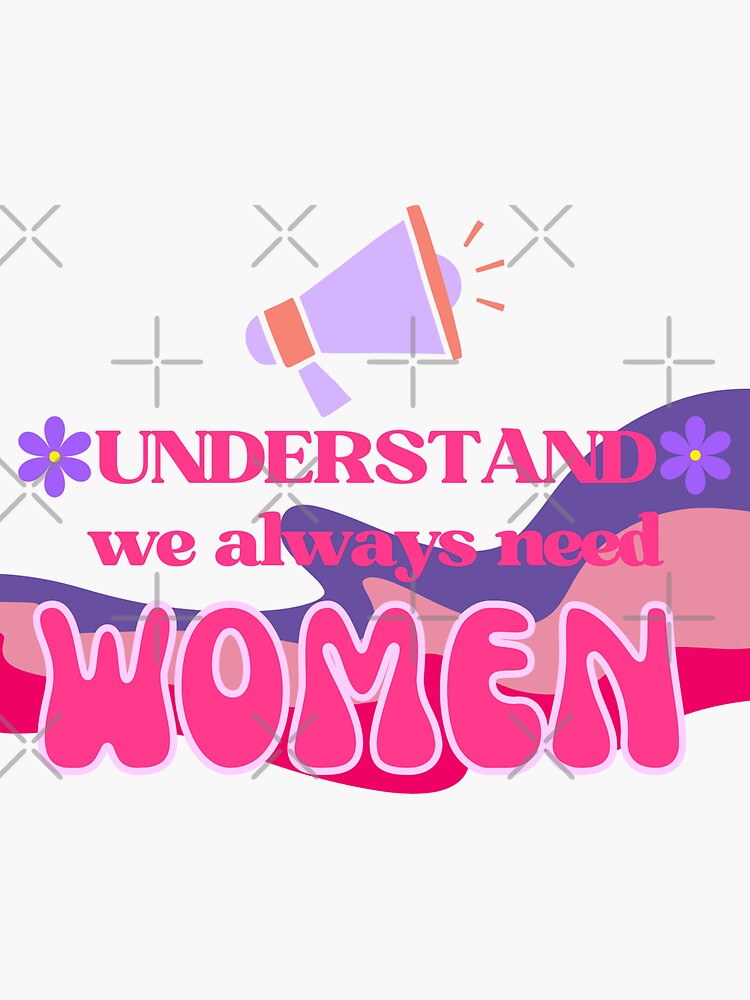 "Understand That We Always Need Women" Sticker for Sale by ...