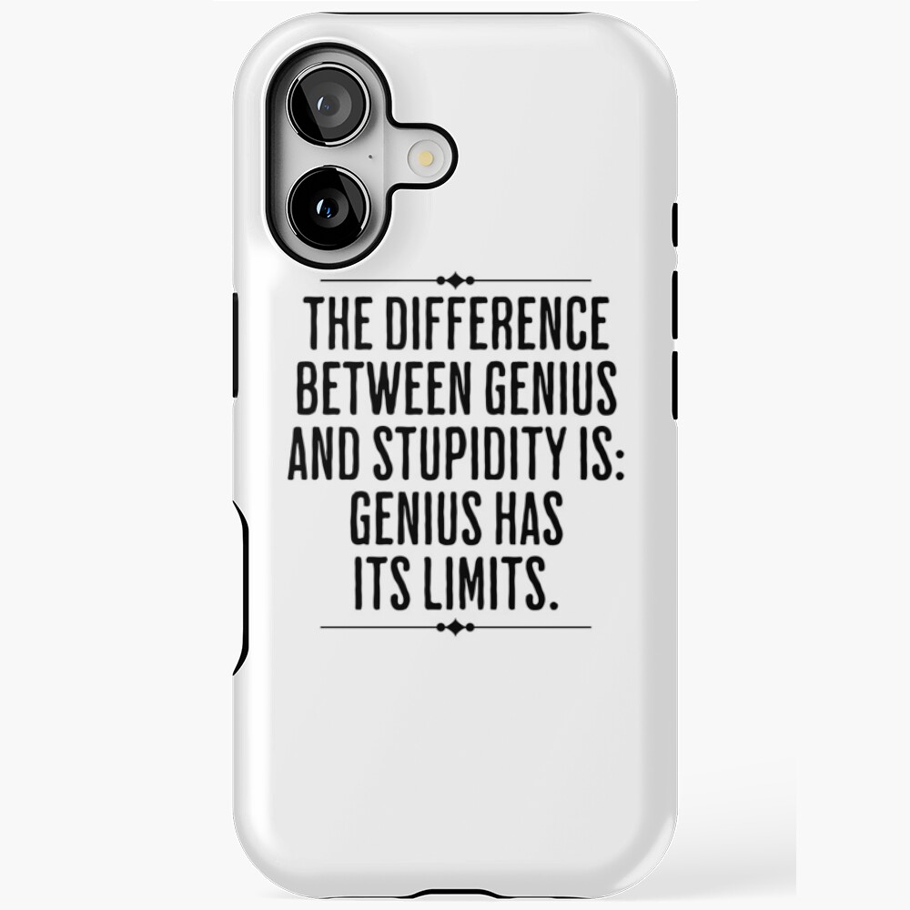 "The Difference Between Genius and Stupidity Is Genius Has Its Limits ...