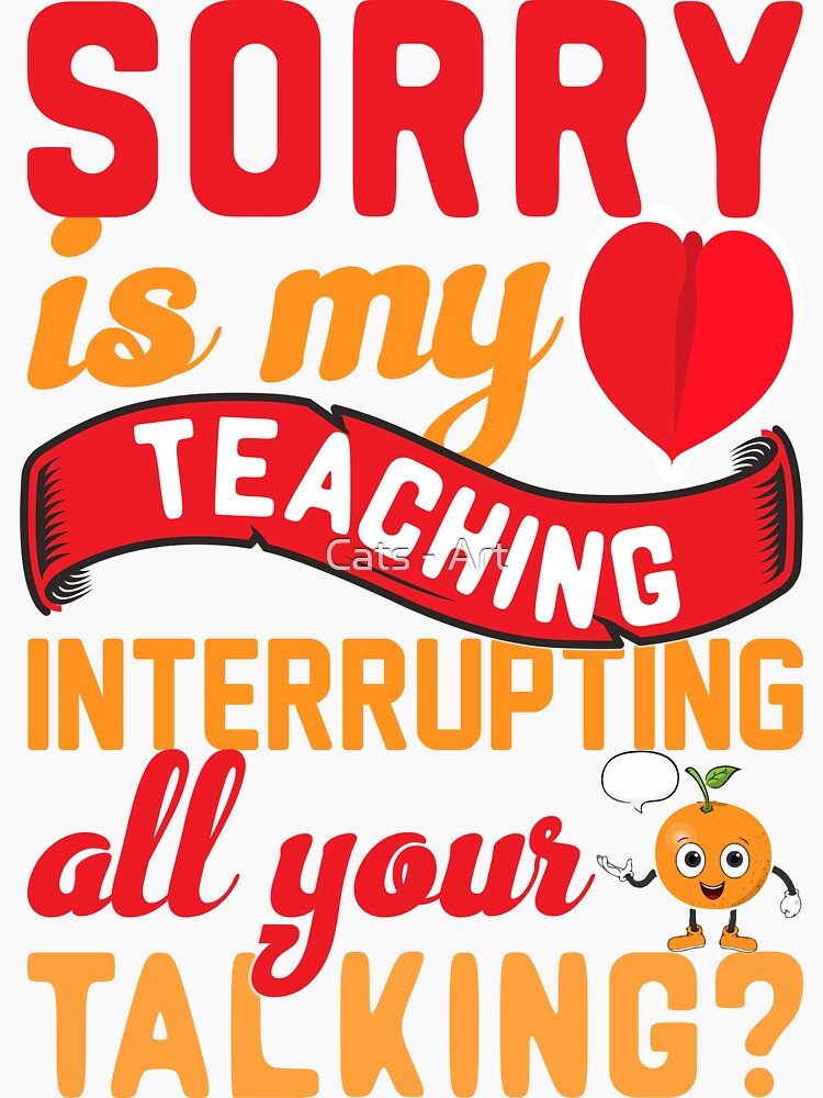 "Sorry My Is Teaching Interrupting Your Talking" Sticker for Sale by ...
