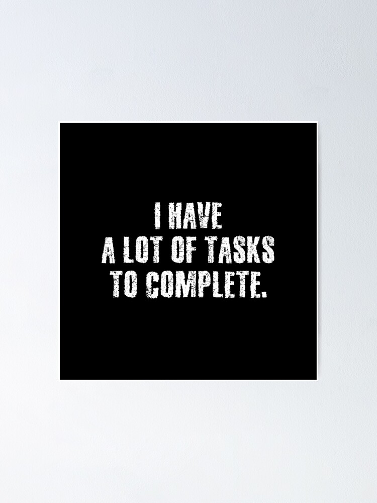 "I have a lot of tasks to complete." Poster for Sale by 1Lio | Redbubble