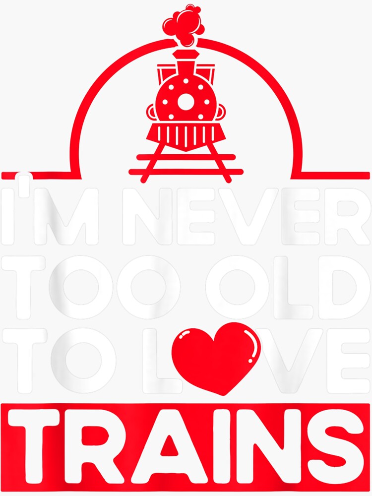"Never Too Old To Love Trains Railroad Lovers Train" Sticker for Sale ...