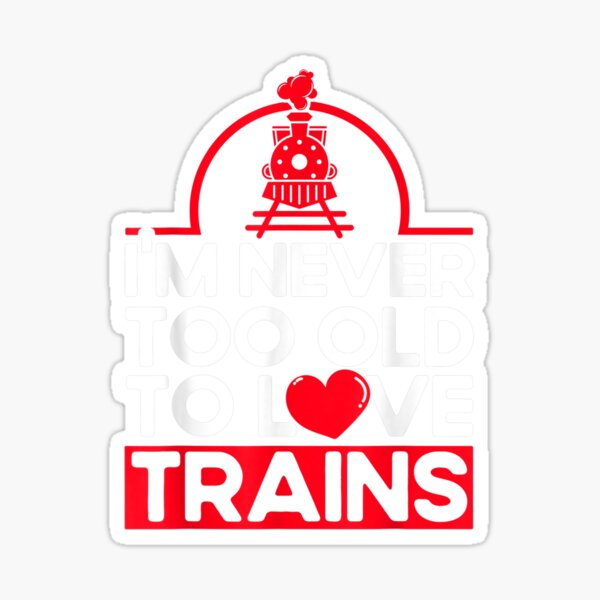 "Never Too Old To Love Trains Railroad Lovers Train" Sticker for Sale ...