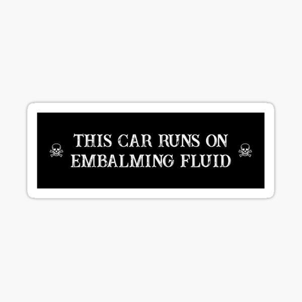"this car runs on embalming fluid" Sticker for Sale by embalming-fluid ...