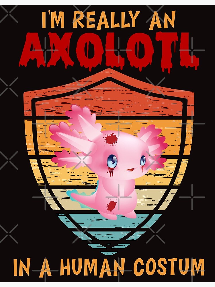 "I'm Really an axolotl in a human costume" Poster for Sale by NevaWar ...