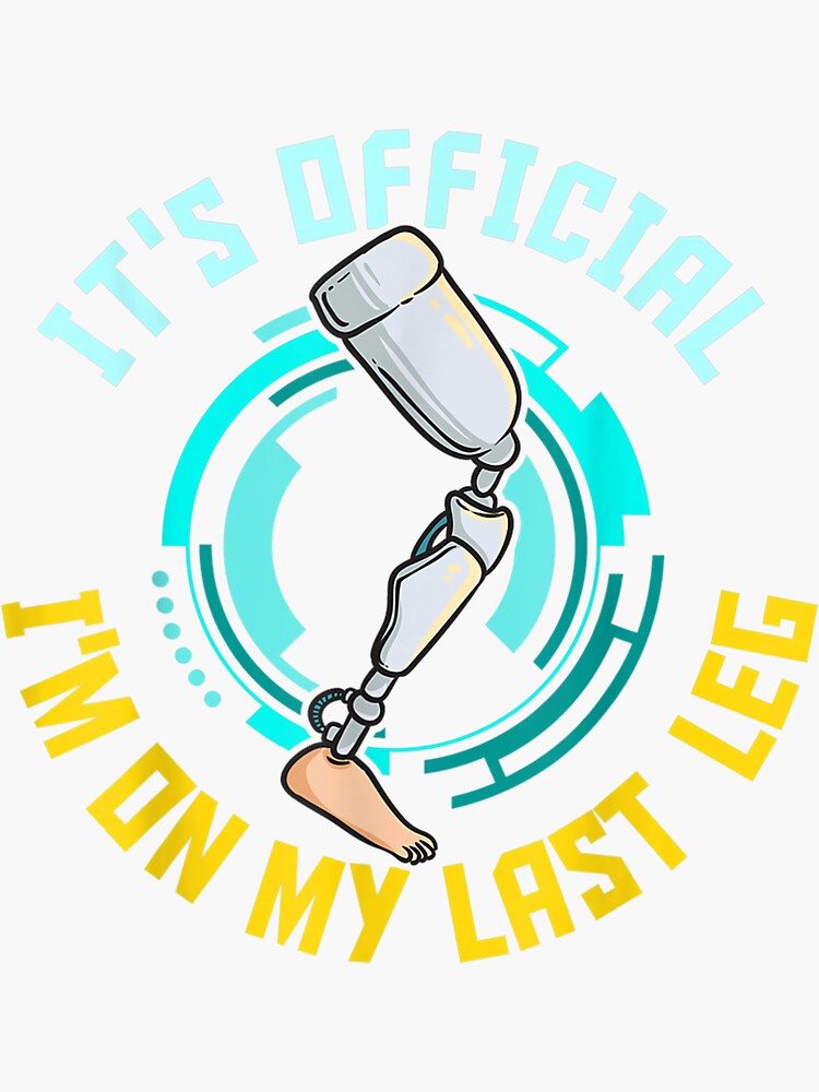 "It's Official I'm On My Last Leg Leg Prosthetic " Sticker for Sale by ...