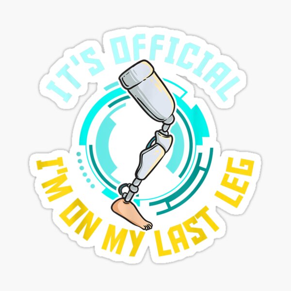 "It's Official I'm On My Last Leg Leg Prosthetic " Sticker for Sale by ...