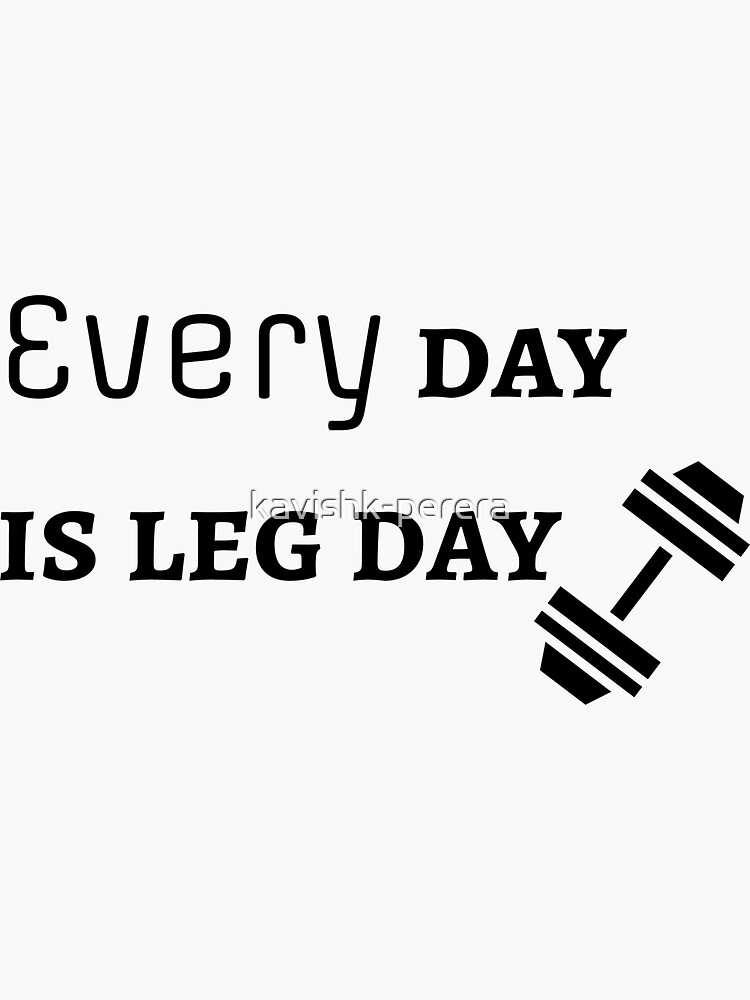 "Every day is leg day" Sticker for Sale by kavishk-perera | Redbubble