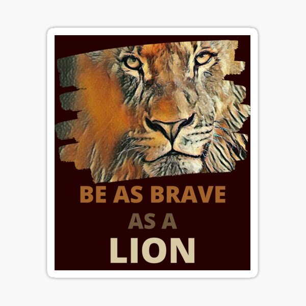 "Be As Brave As A Lion Painted Lionhart Edition" Sticker for Sale by ...