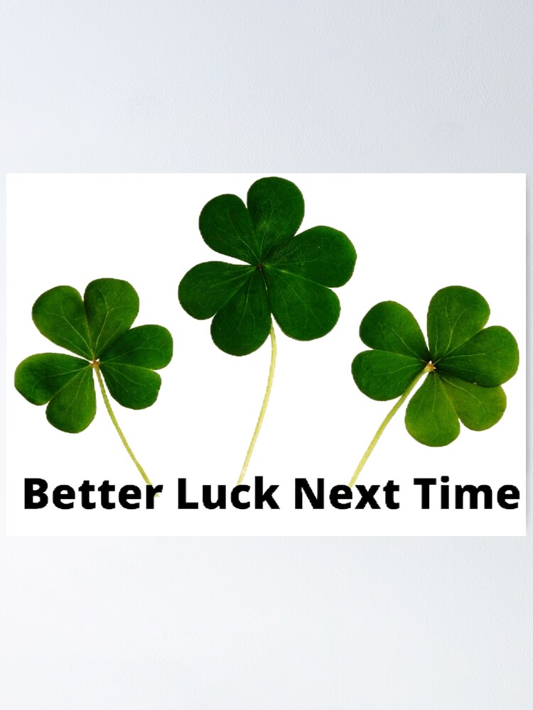 "better luck next time" Poster for Sale by BePositive2022 | Redbubble
