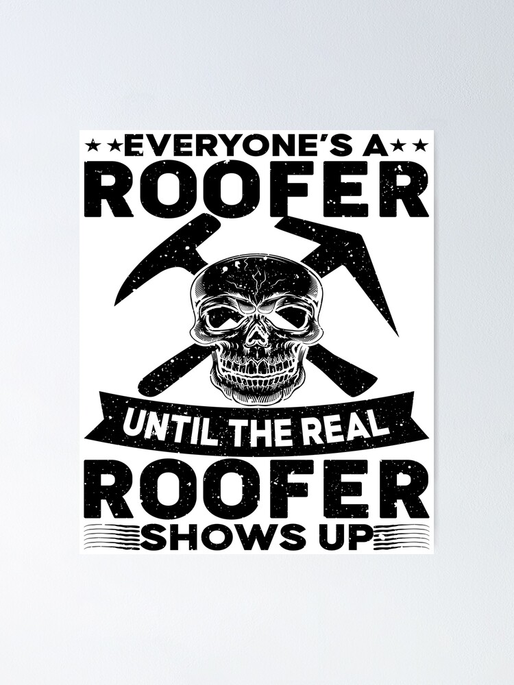"Everyone's A Roofer The Real Roofer Shows Up Funny Roofing" Poster for ...