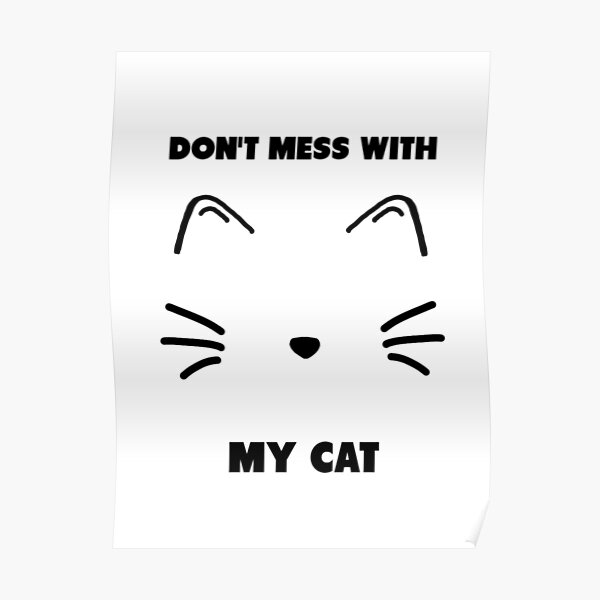 "Don't Mess With My Cat" Poster for Sale by SimplyKarla | Redbubble
