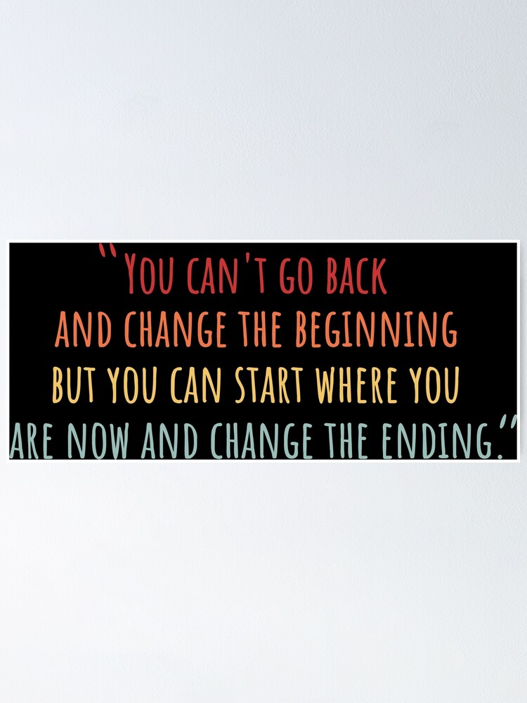 ""You Can't Go Back And Change The Beginning But You Can Start Where ...
