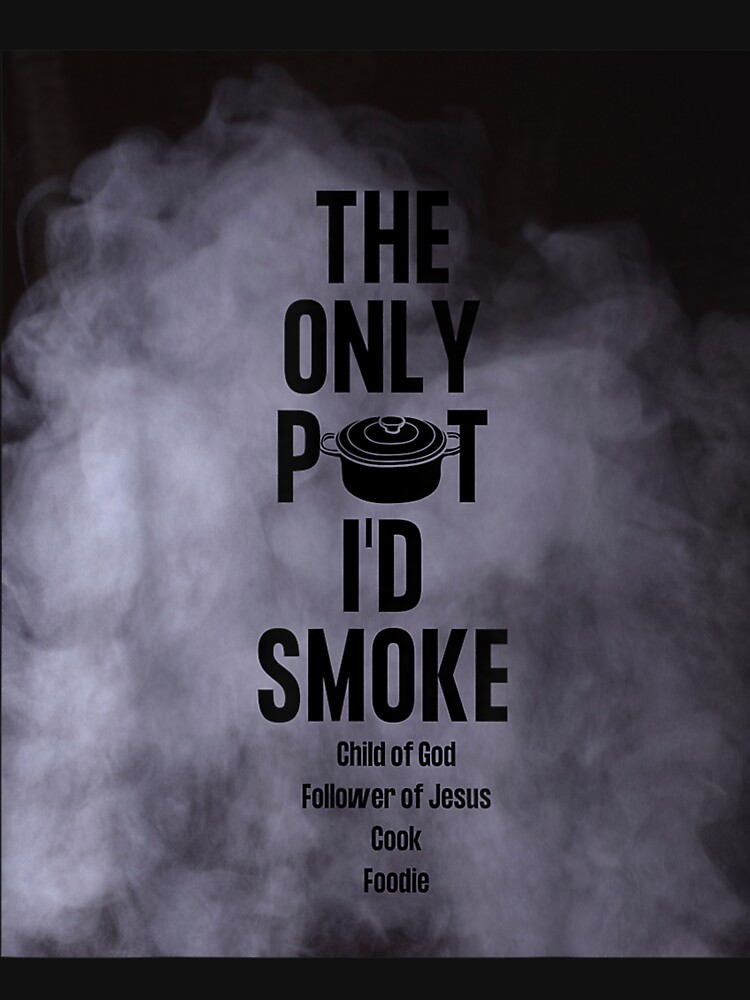 "The Only Pot I'd Smoke Child of God Follower of Jesus Cook " T-shirt ...
