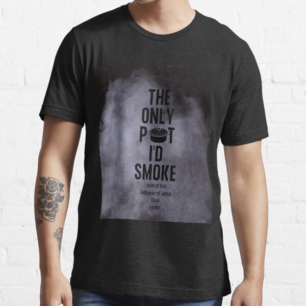 "The Only Pot I'd Smoke Child of God Follower of Jesus Cook " T-shirt ...