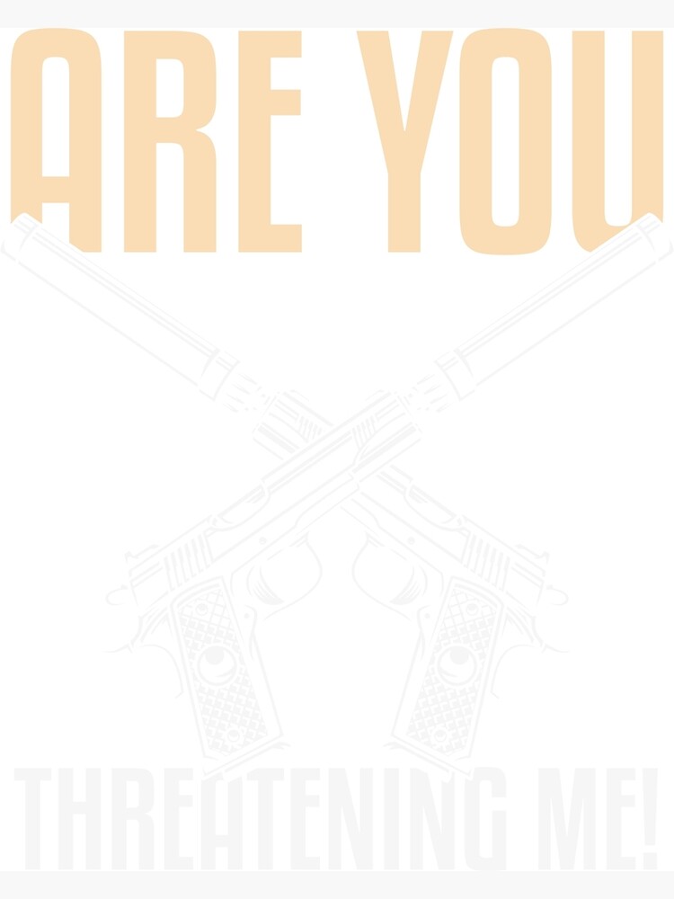 Are You Threatening Me Poster For Sale By Miloudbillo Redbubble