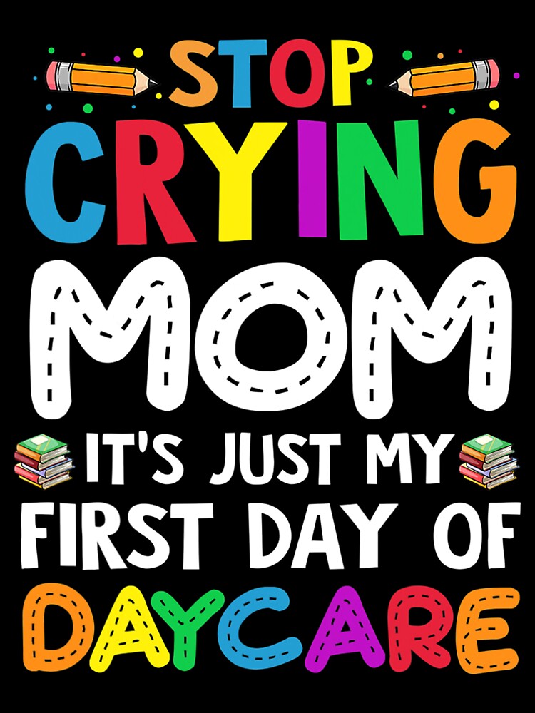 "Stop Crying Mom It's Just My First Day Of Daycare Kids" Kids T-Shirt ...
