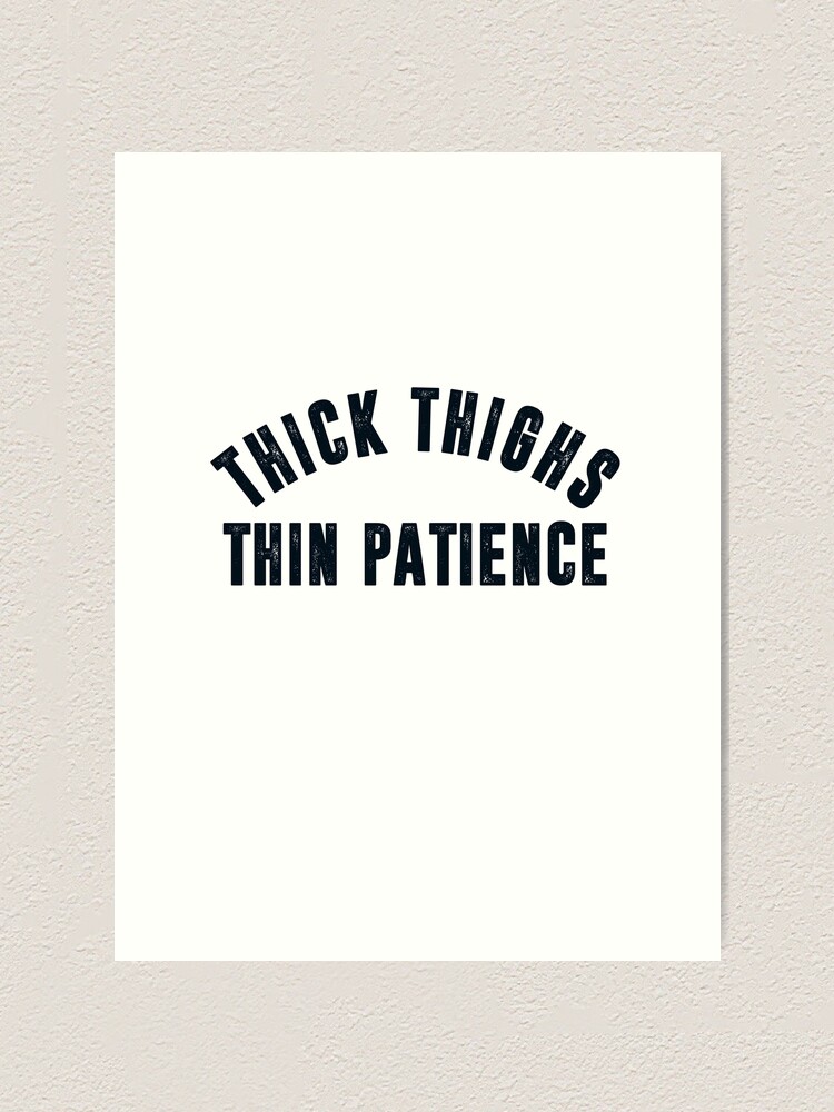 "Thick Thighs Thin Patience" Art Print for Sale by entwistle2 | Redbubble