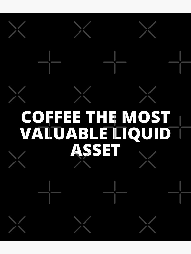"Coffee the most valuable liquid asset" Poster for Sale by ...