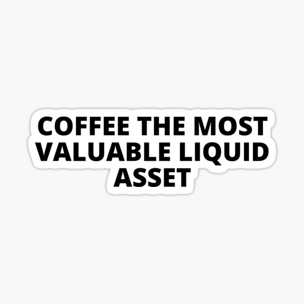 "Coffee the most valuable liquid asset" Sticker for Sale by ...