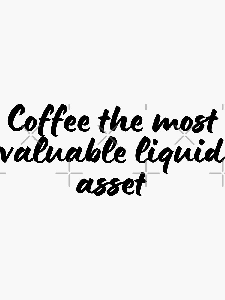 "Coffee the most valuable liquid asset" Sticker for Sale by ...