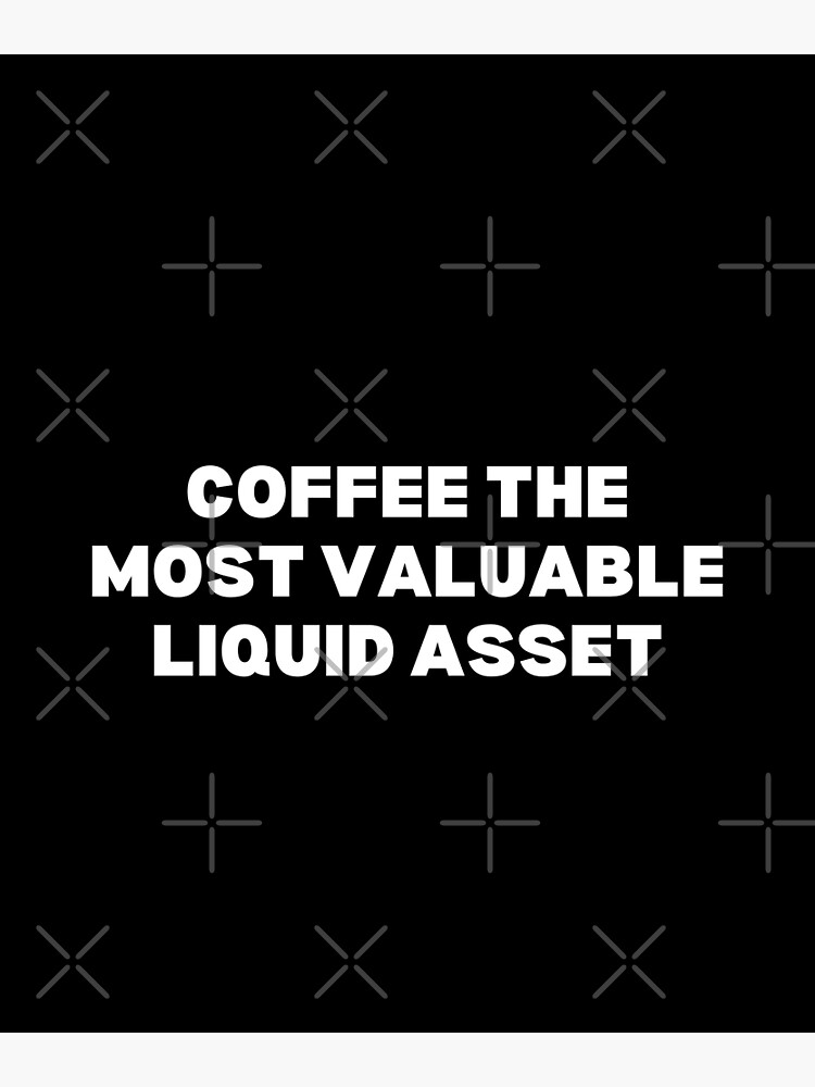 "Coffee the most valuable liquid asset" Poster for Sale by ...