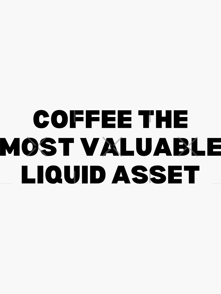 "Coffee the most valuable liquid asset" Sticker for Sale by ...