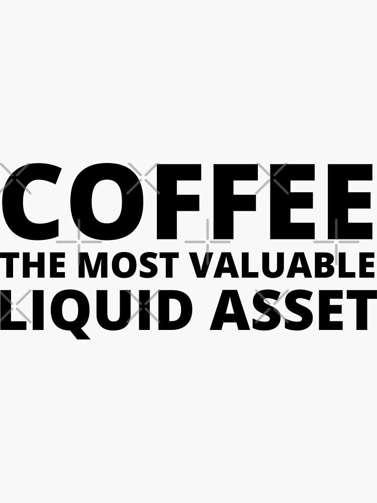"Coffee the most valuable liquid asset" Sticker for Sale by ...
